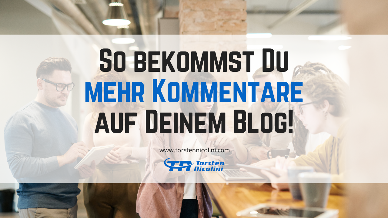 6 Tipps für mehr Kommentare auf Deinem Blog - Torsten Nicolini