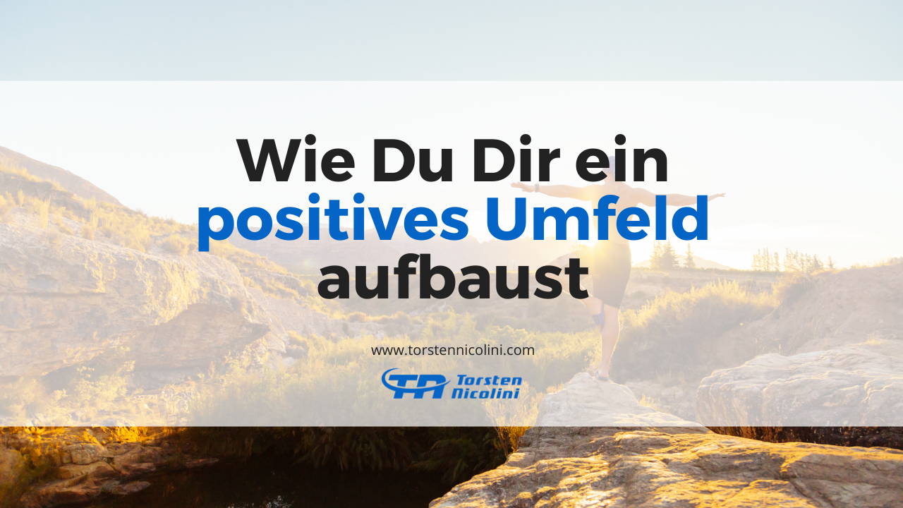 3 Tipps, um Dir ein positives Umfeld aufzubauen